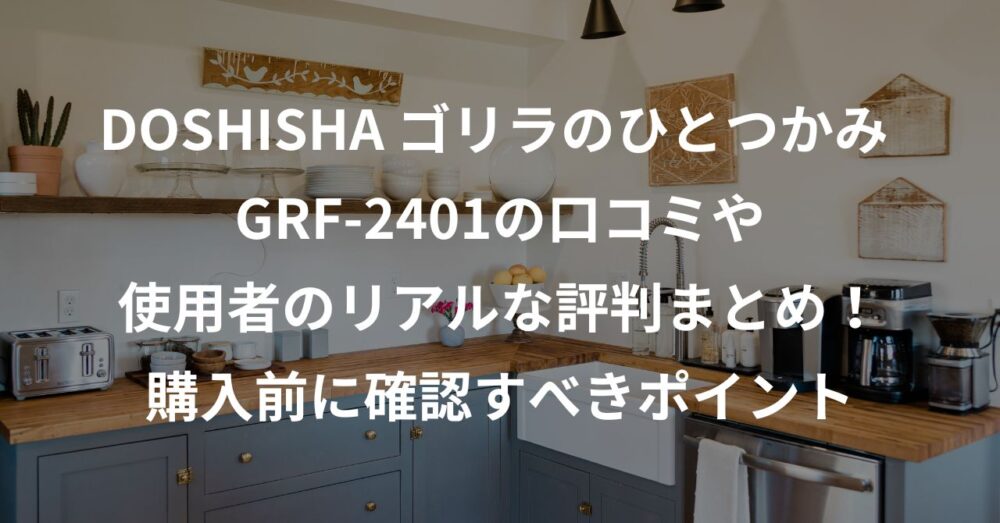 GRF-2401の口コミや使用者のリアルな評判まとめ！購入前に確認すべきポイント | 家電ラボ